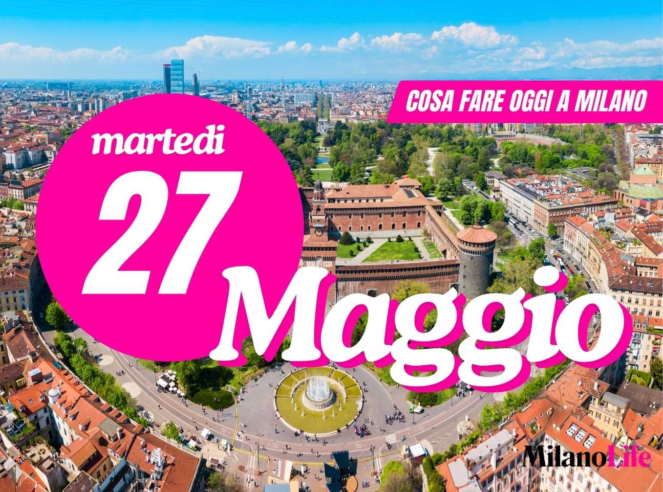 Cosa fare a Milano oggi, 27 maggio: la mia selezione - Milano Life